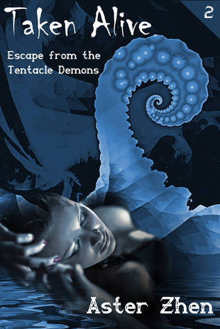 Taken Alive (Escape from the Tentacle Demons, #2) by Aster Zhen | Goodreads