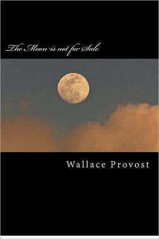The Moon is not for Sale by Wallace Provost | Goodreads