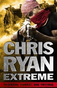 Mission Three: Die Trying (Chris Ryan Extreme, #3) by Chris Ryan ...