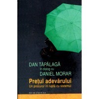 Pretul adevarului. Un procuror in lupta cu sistemul by Dan Tapalaga ...
