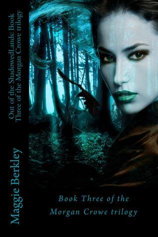 Out of the Shadowedlands (Morgan Crowe Trilogy, #3) by Maggie Berkley ...