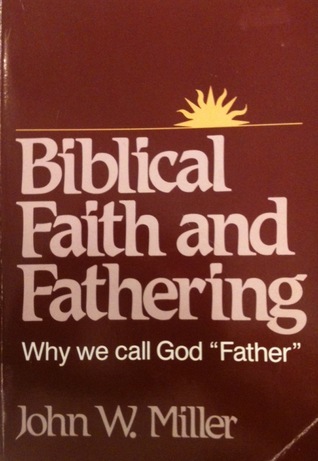 Biblical Faith and Fathering: Why We Call God "Father" by John W ...