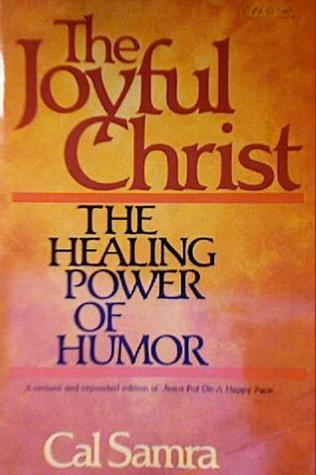 The Joyful Christ: The Healing Power of Humor by Cal Samra | Goodreads