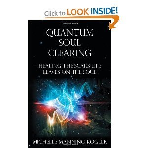 Quantum Soul Clearing: Healing the Scars Life Leaves on the Soul by Michelle Manning-Kogler ...