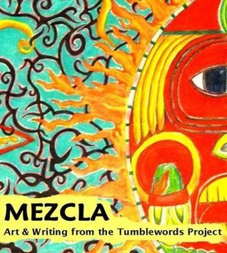 Mezcla: art & writing fromthe Tumblewords Project by Maria Miranda ...