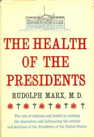 The Health of the Presidents by Rudolph Marx | Goodreads
