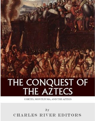 The Conquest of the Aztecs: Cortés, Montezuma, and the Aztecs by ...