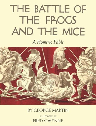 The Battle of the Frogs and the Mice: A Homeric Fable by George W ...