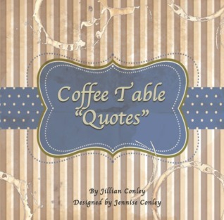 Coffee Table Quotes by Jillian Conley | Goodreads