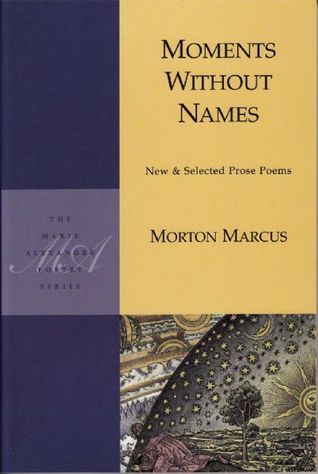 Moments Without Names: New and Selected Prose Poems by Morton Marcus ...