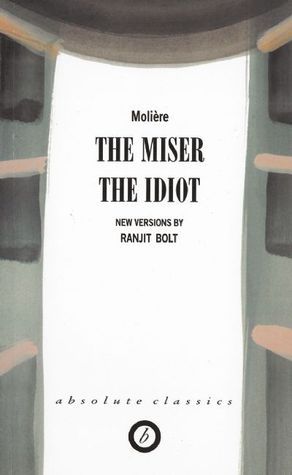 The Miser / The Idiot by Ranjit Bolt and Moliere | Goodreads