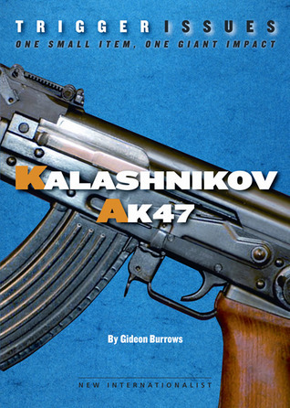 Kalashnikov AK47 by Gideon Burrows | Goodreads