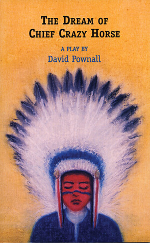 Dream of Chief Crazy Horse by David Pownall | Goodreads