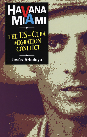 Havana-Miami: The U.S.-Cuba Migration Conflict by Jesús Arboleya ...
