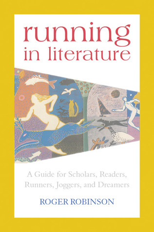 Running in Literature: A Guide for Scholars, Readers, Runners, Joggers ...