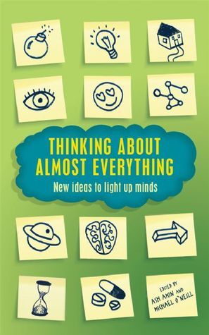 Thinking About Almost Everything: New Ideas to Light up Minds by Ash ...