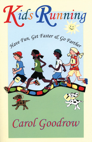 Kids Running: Have Fun, Get Faster & Go Farther by Carol Goodrow ...