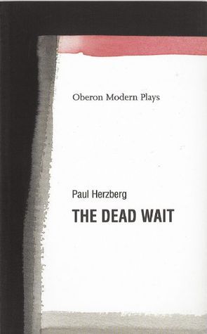 The Dead Wait (Oberon Modern Plays) by Paul Herzberg | Goodreads