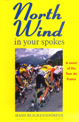 North Wind in Your Spokes: A novel of the Tour de France by Hans ...