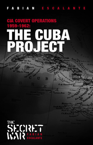 The Cuba Project: CIA Covert Operations 1959-62 by Fabian Escalante ...