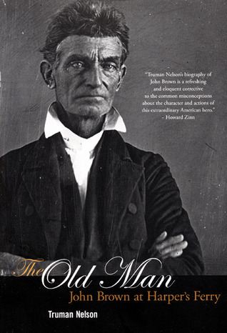 The Old Man: John Brown at Harper's Ferry by Truman Nelson | Goodreads