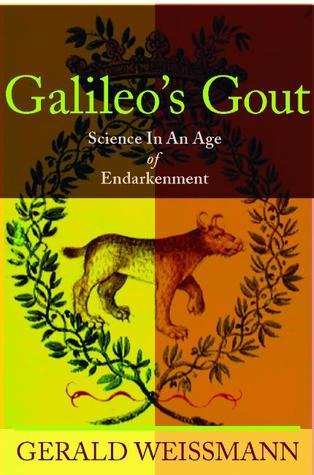 Galileo's Gout: Science in an Age of Endarkenment by Gerald Weissmann ...
