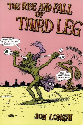 The Rise and Fall of Third Leg by Jon Longhi | Goodreads
