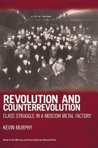 Revolution and Counterrevolution: Class Struggle in a Moscow Metal ...