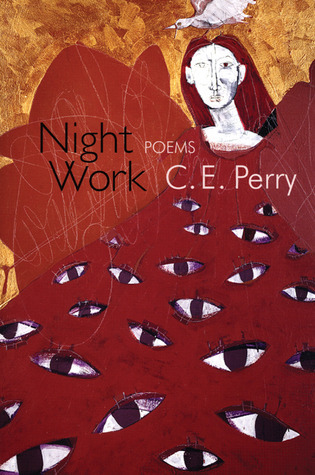Night Work: Poems by C.E. Perry | Goodreads