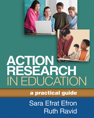 Action Research in Education: A Practical Guide by Sara Efrat Efron ...