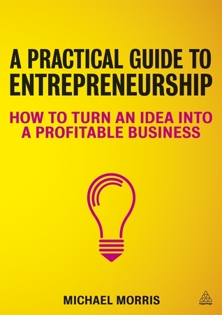 A Practical Guide to Entrepreneurship: How to Turn an Idea into a ...