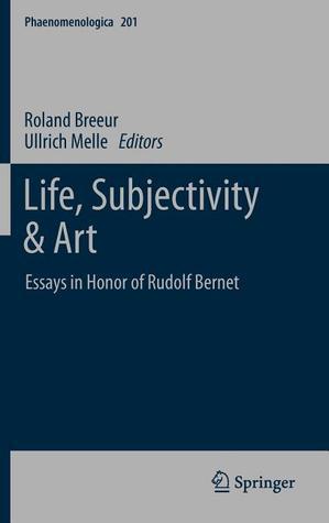 Life, Subjectivity & Art: Essays in Honor of Rudolf Bernet by Roland ...