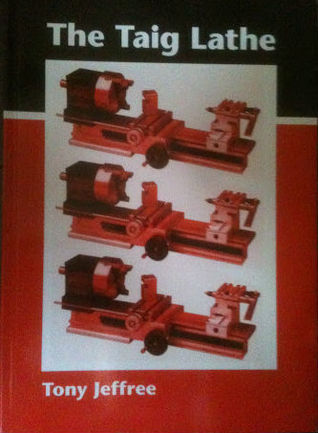 The Taig Lathe: And Its Accessories by Tony Jeffree | Goodreads