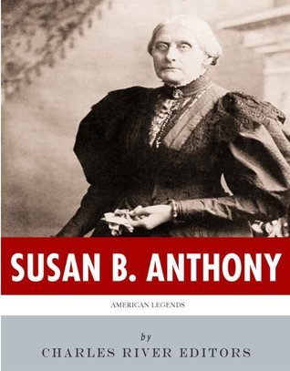American Legends: The Life of Susan B. Anthony by Charles River Editors ...
