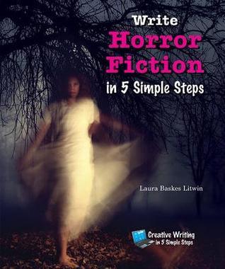 Write Horror Fiction in 5 Simple Steps by Laura Baskes Litwin | Goodreads
