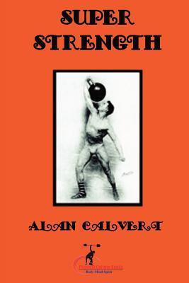 Super Strength by Alan Calvert | Goodreads