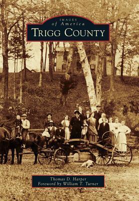 Trigg County (Images of America: Kentucky) by Thomas D. Harper | Goodreads