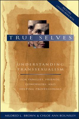 True Selves: Understanding Transsexualism--For Families, Friends ...