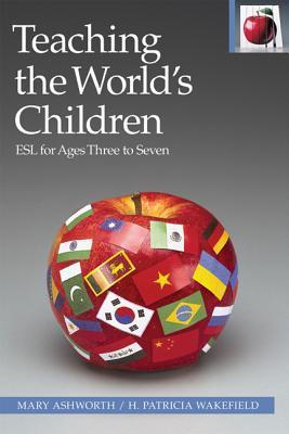 Teaching the World's Children: ESL for Ages Three to Seven by Mary ...