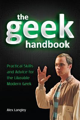 The Geek Handbook: Practical Skills and Advice for the Likeable Modern ...