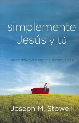 Simplemente Jesus y Tu (Spanish Edition) by Dr Joseph M Stowell | Goodreads