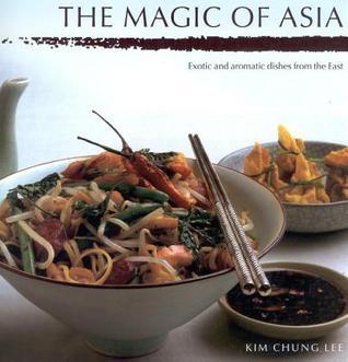 the Magic of Asia: Exotic and Aromatic Dishes from the East by Kim ...