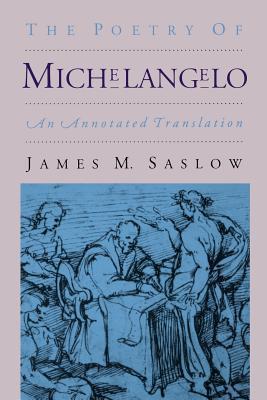 The Poetry of Michelangelo: An Annotated Translation by James M. Saslow ...