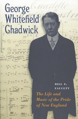 George Whitefield Chadwick: The Life and Music of the Pride of New ...