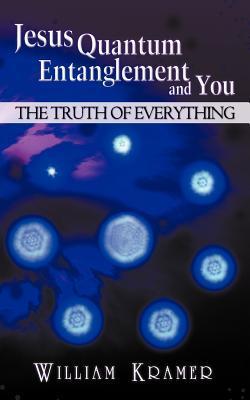 Jesus, Quantum Entanglement and You. by William L. Kramer | Goodreads