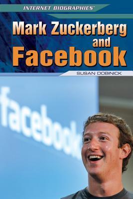 Mark Zuckerberg and Facebook (Internet Biographies) by Susan Dobinick ...