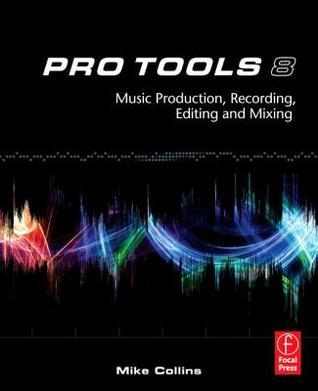 Pro Tools 8: Music Production, Recording, Editing, and Mixing by Mike ...