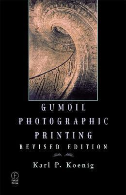 Gumoil Photographic Printing by Karl P. Koenig | Goodreads