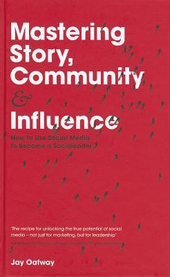 Mastering Story, Community and Influence: How to Use Social Media to ...