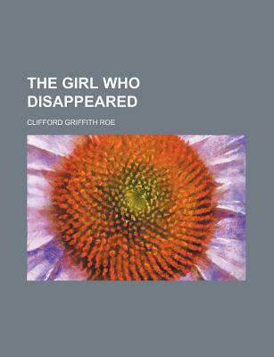 The Girl Who Disappeared by Clifford Griffith Roe | Goodreads